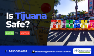 Is Tijuana Safe? Travel for Tourists - Jet Medical Tourism®